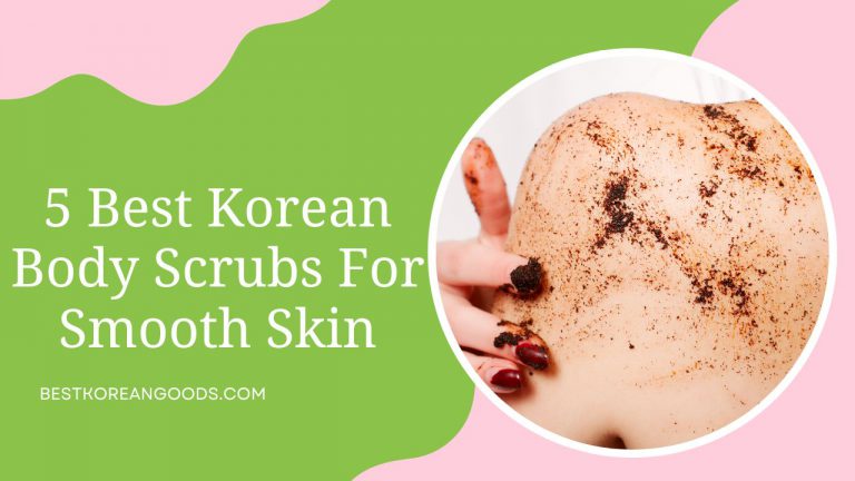 5 Best Korean Body Scrubs For Smooth Skin - Best Korean Goods