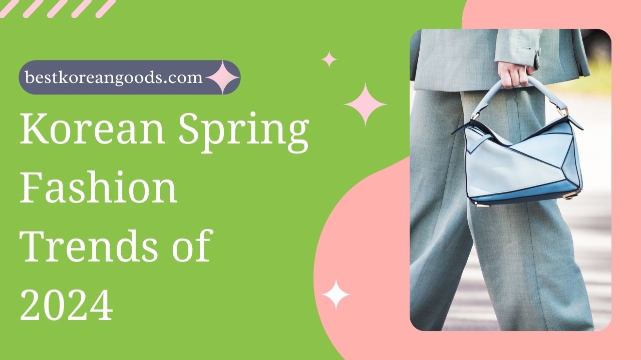 Korean Spring Fashion Trends of 2024 - Best Korean Goods