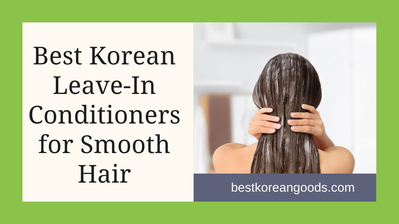 Best Korean Leave-In Conditioners for Smooth Hair - Best Korean Goods